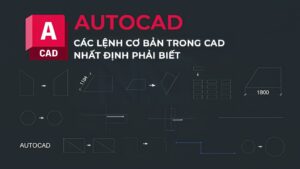 AutoCAD là gì? Các lệnh AutoCAD cơ bản thông dụng nhất bạn cần biết